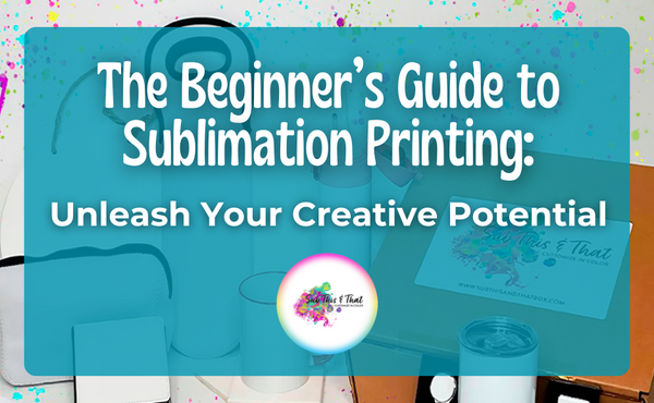 The Beginner’s Guide to Sublimation Printing: Unleash Your Creative Po ...